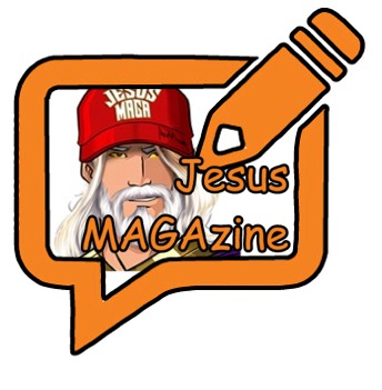 Jesus MAGA-Zine - BECAUSE IT'S PRESS TIME FOLKS!
